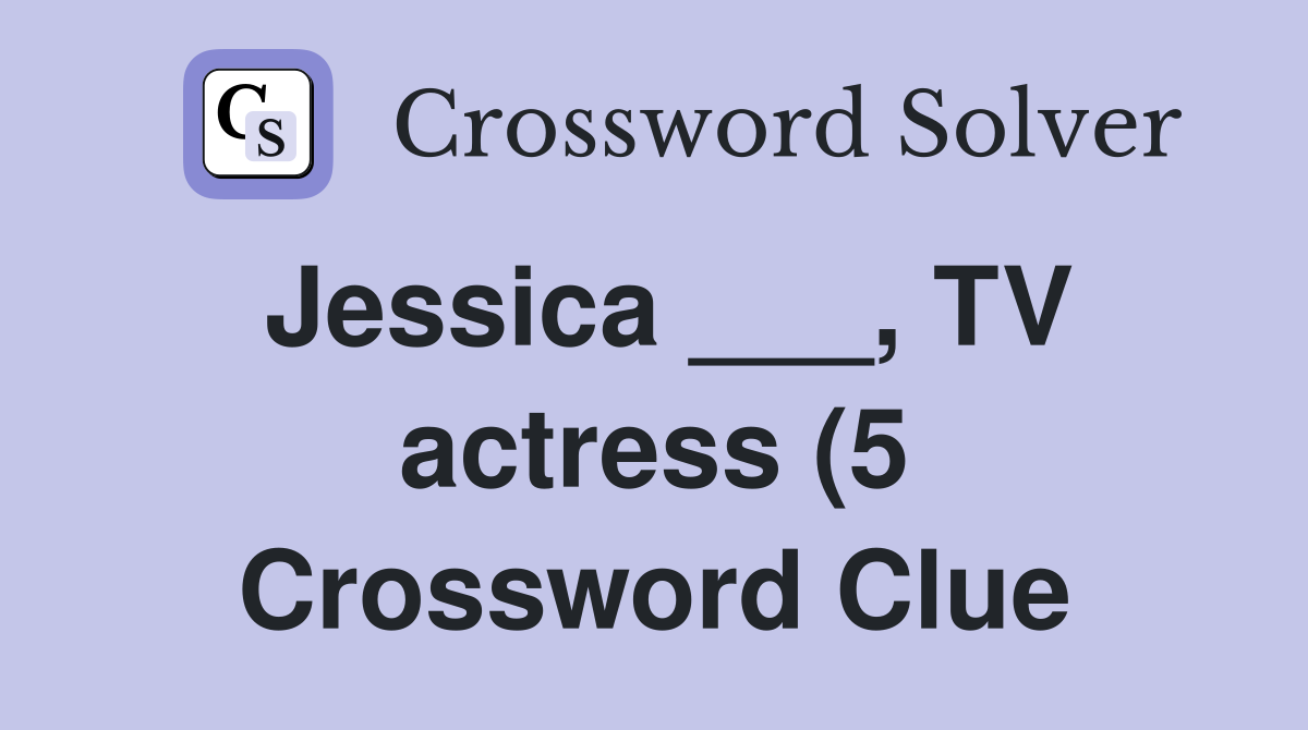 Jessica ___, TV actress (5) - Crossword Clue Answers - Crossword Solver Jessica ___, TV actress (5) - Crossword Clue Answers - Crossword Solver